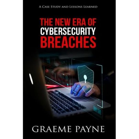 Graeme Payne | Other | The New Era Of Cybersecurity Breaches A Case ...
